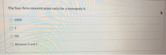 Solved The four-firm concentration ratio for a monopoly is | Chegg.com