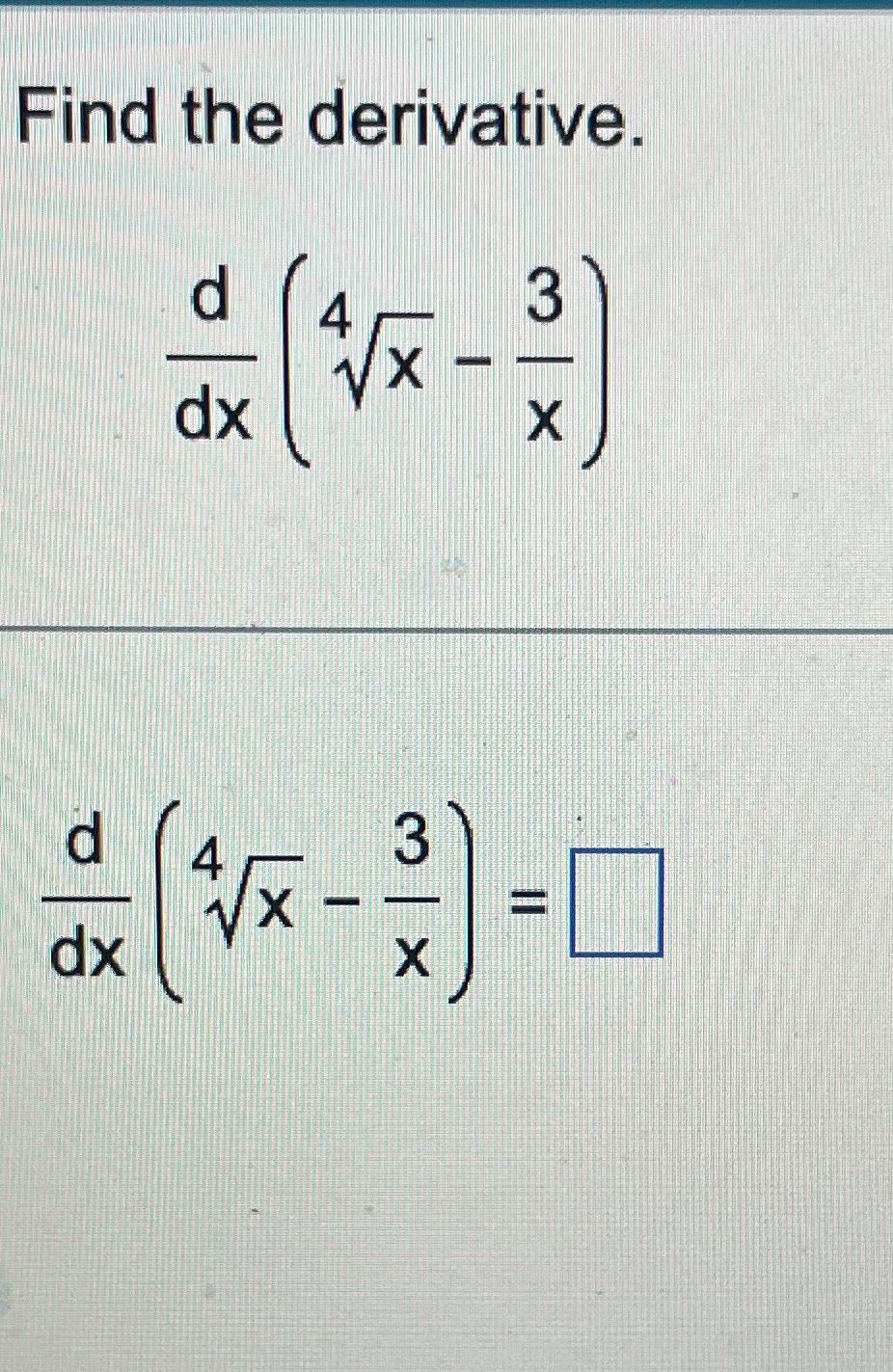 Solved Find the derivative.ddx(x4-3x)ddx(x4-3x)= | Chegg.com