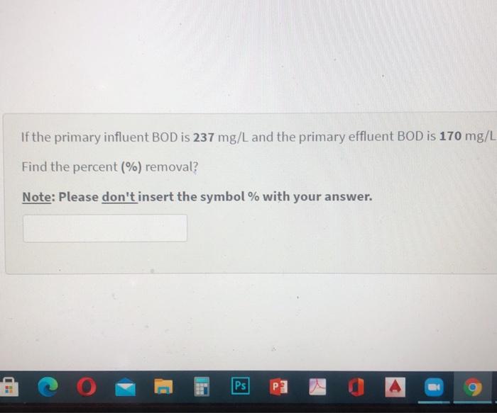 Solved If the primary influent BOD is 237 mg/L and the | Chegg.com