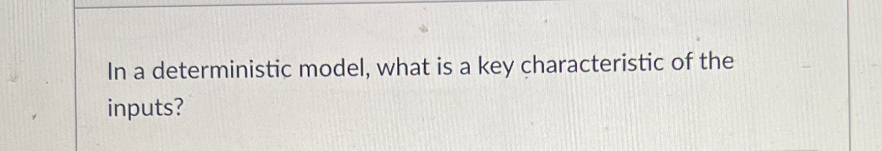Solved In a deterministic model, what is a key | Chegg.com