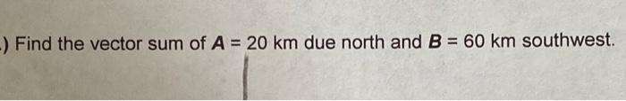 Solved -) Find the vector sum of A = 20 km due north and B = | Chegg.com