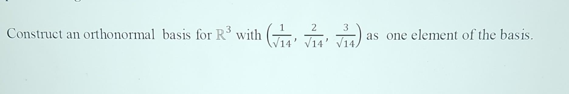 Solved Construct an orthonormal basis for R3 with | Chegg.com