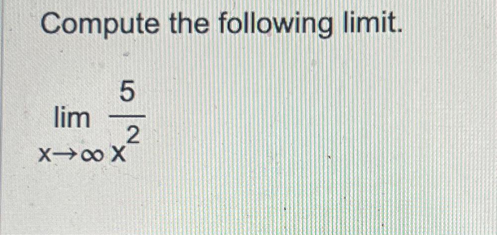 Solved Compute the following limit.limx→∞5x2 | Chegg.com