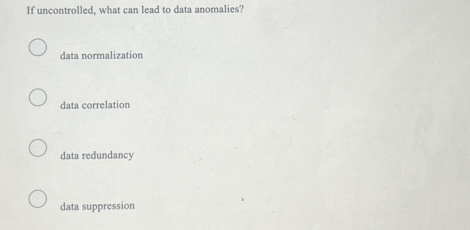 Solved If uncontrolled, what can lead to data anomalies?data | Chegg.com