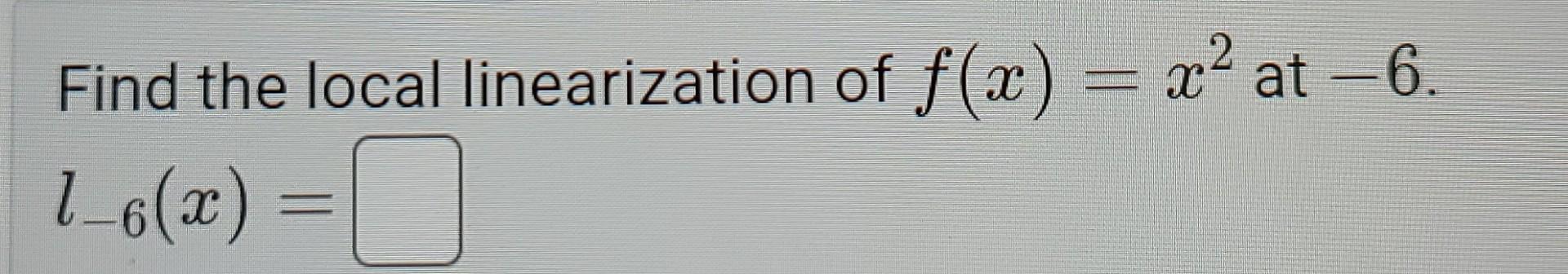 Solved - Find the local linearization of f(x) = x2 at -6. | Chegg.com