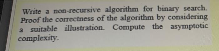 Solved Write a non-recursive algorithm for binary search. | Chegg.com