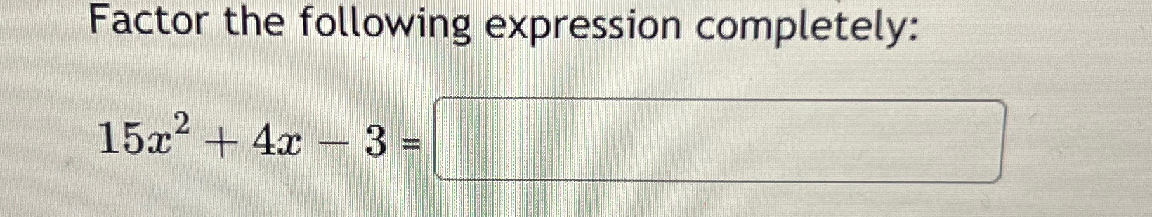 Solved Factor the following expression completely:15x2+4x-3= | Chegg.com