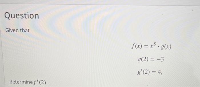 Solved Given That F X X5⋅g X G 2 −3g′ 2 4 Determine F′ 2