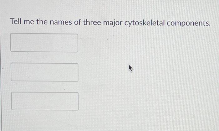 Solved Tell me the names of three major cytoskeletal | Chegg.com