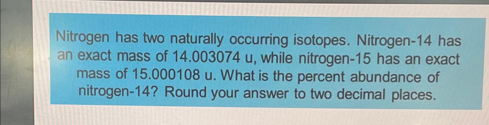 Solved Nitrogen has two naturally occurring isotopes. | Chegg.com