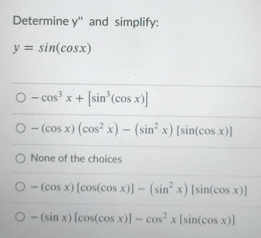 Solved Determine y" and simplify: y = sin(cosx) O - cos’ x + | Chegg.com