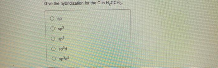 Solved Give the hybridization for the C in H2CCH Osp Osp sp? | Chegg.com
