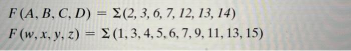 Solved F(A,B,C,D)=Σ(2,3,6,7,12,13,14)F(w,x,y,z)=Σ(1,3,4,5,6, | Chegg.com