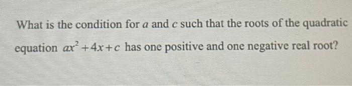 Solved What is the condition for a and c such that the roots | Chegg.com