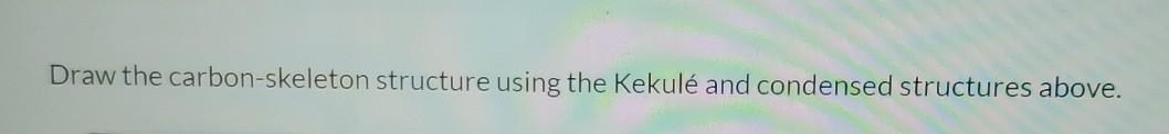 Solved Draw the carbon-skeleton structure using the Kekulé | Chegg.com