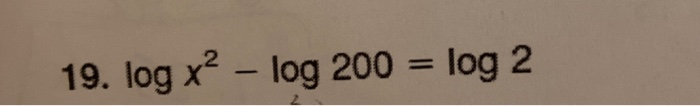 Solved 19. log x? - log 200 = log 2 | Chegg.com