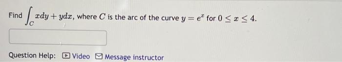 Solved Find ∫Cxdy+ydx, where C is the arc of the curve y=ex | Chegg.com