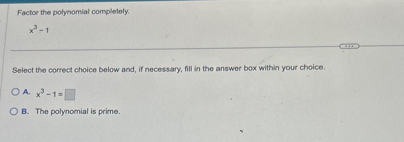 Solved Factor the polynomial completely.x3-1Select the | Chegg.com