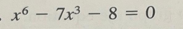 Solved x6−7x3−8=0 | Chegg.com