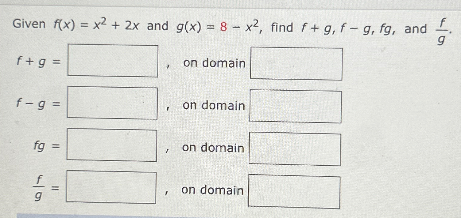Solved Given f(x)=x2+2x ﻿and g(x)=8-x2, ﻿find f+g,f-g,fg, | Chegg.com