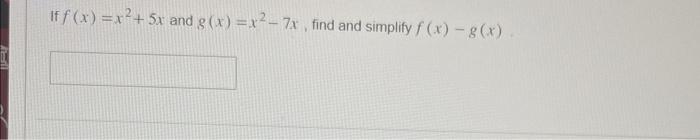 Solved If f(x)=x2+5x and g(x)=x2−7x, find and simplify | Chegg.com