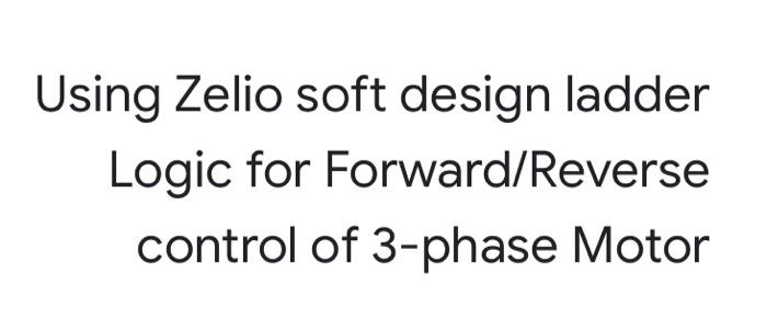 Solved Using Zelio soft design ladder Logic for | Chegg.com