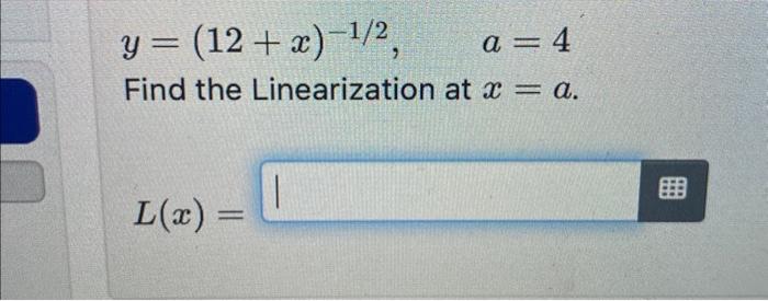 Solved y=(12+x)−1/2,a=4 Find the Linearization at x=a. | Chegg.com