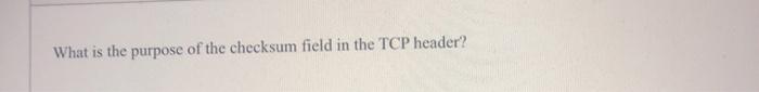 Solved What Is The Purpose Of The Checksum Field In The Tcp