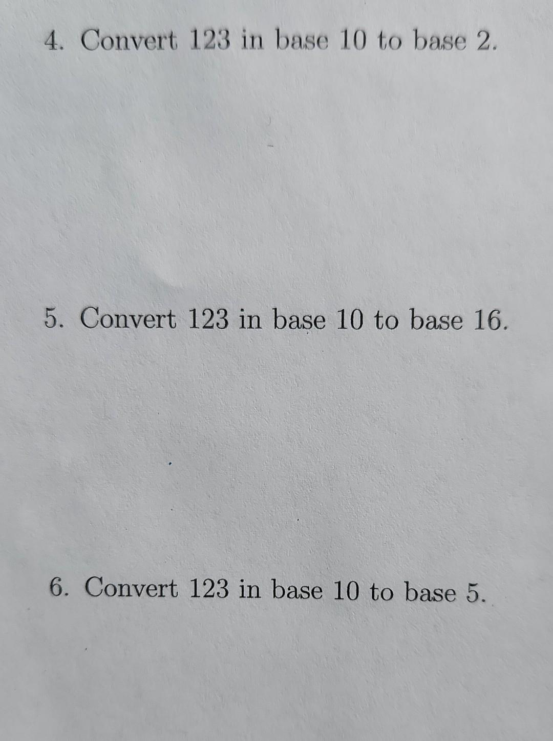 Solved 4. Convert 123 in base 10 to base 2. 5. Convert 123 | Chegg.com