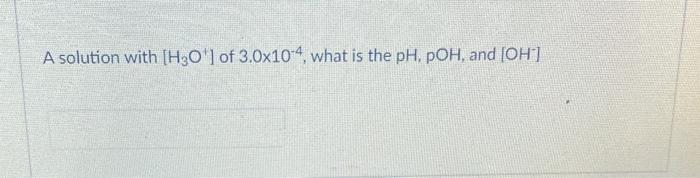 Solved A solution with [H3O+]of 3.0×10−4, what is the pH, | Chegg.com