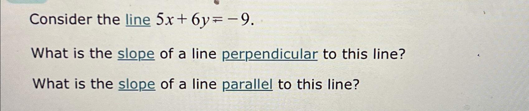 Solved Consider the line 5x+6y=-9.What is the slope of a | Chegg.com