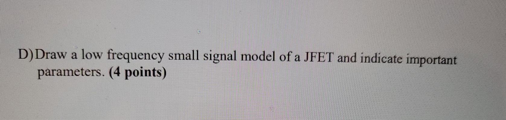 Solved D) Draw a low frequency small signal model of a JFET | Chegg.com