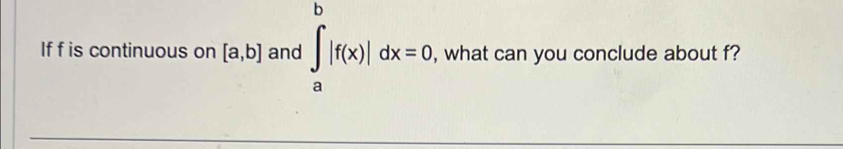 Solved If f ﻿is continuous on a,b ﻿and ∫ab|f(x)|dx=0, ﻿what | Chegg.com