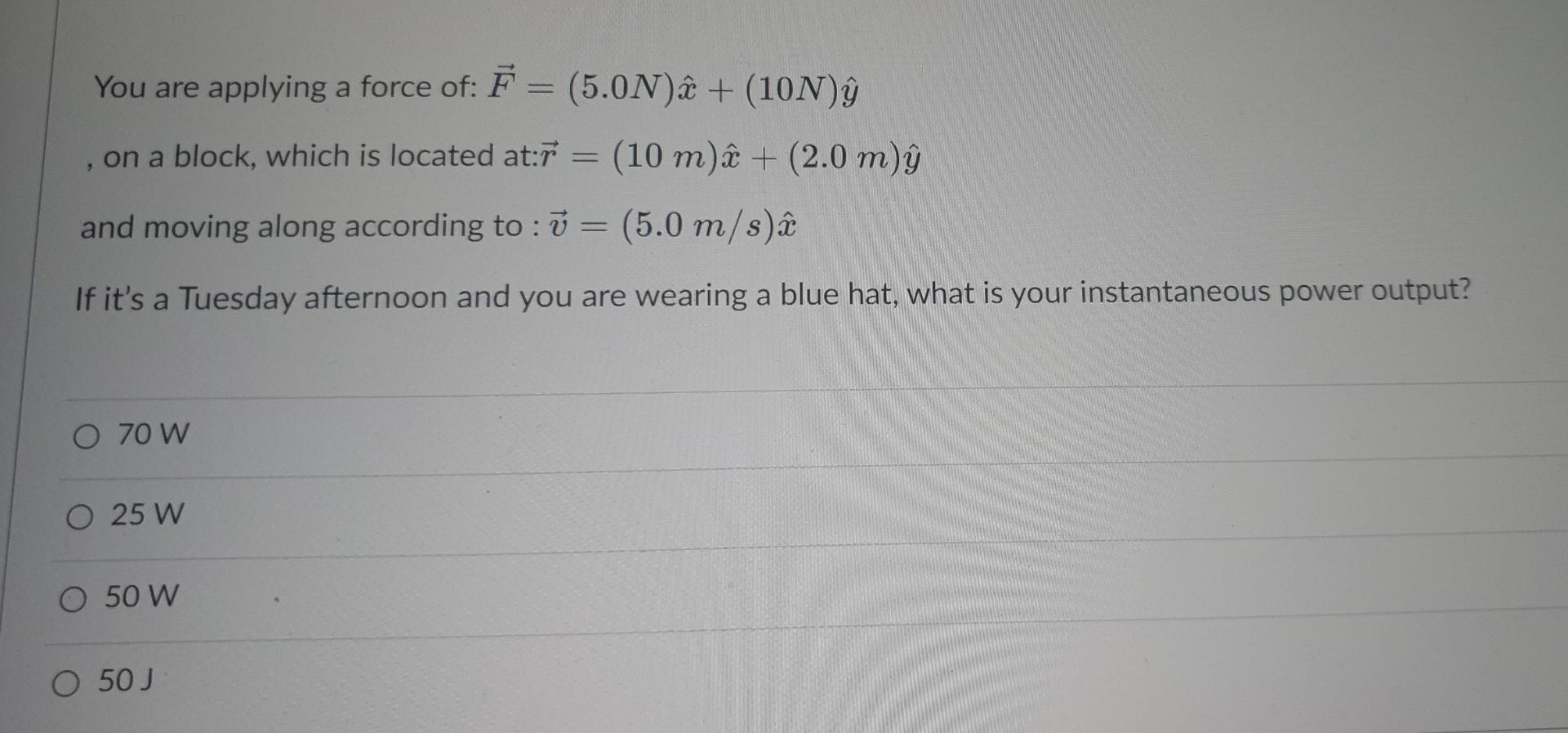 Solved You are applying a force of: F=(5.0N)x^+(10N)y^ , on | Chegg.com