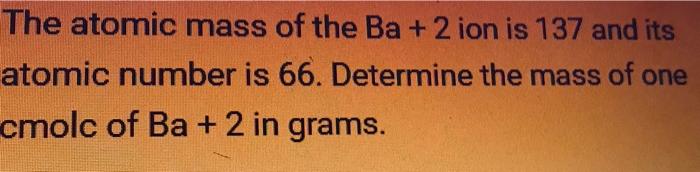 Solved The atomic mass of the Ba + 2 ion is 137 and its | Chegg.com