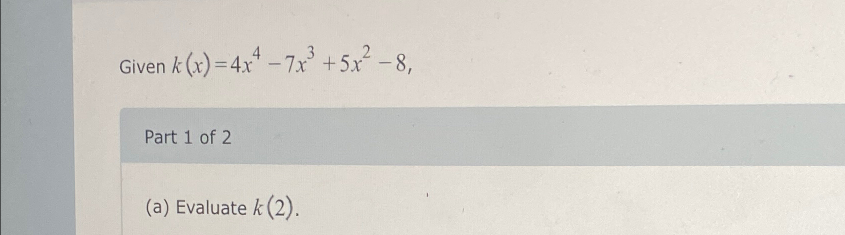 Solved Given k(x)=4x4-7x3+5x2-8Part 1 ﻿of 2(a) ﻿Evaluate | Chegg.com