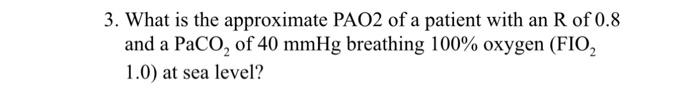 Solved 3. What is the approximate PAO2 of a patient with an | Chegg.com
