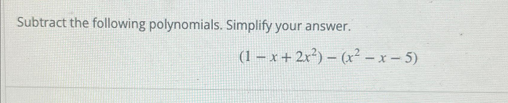 Solved Subtract the following polynomials. Simplify your | Chegg.com