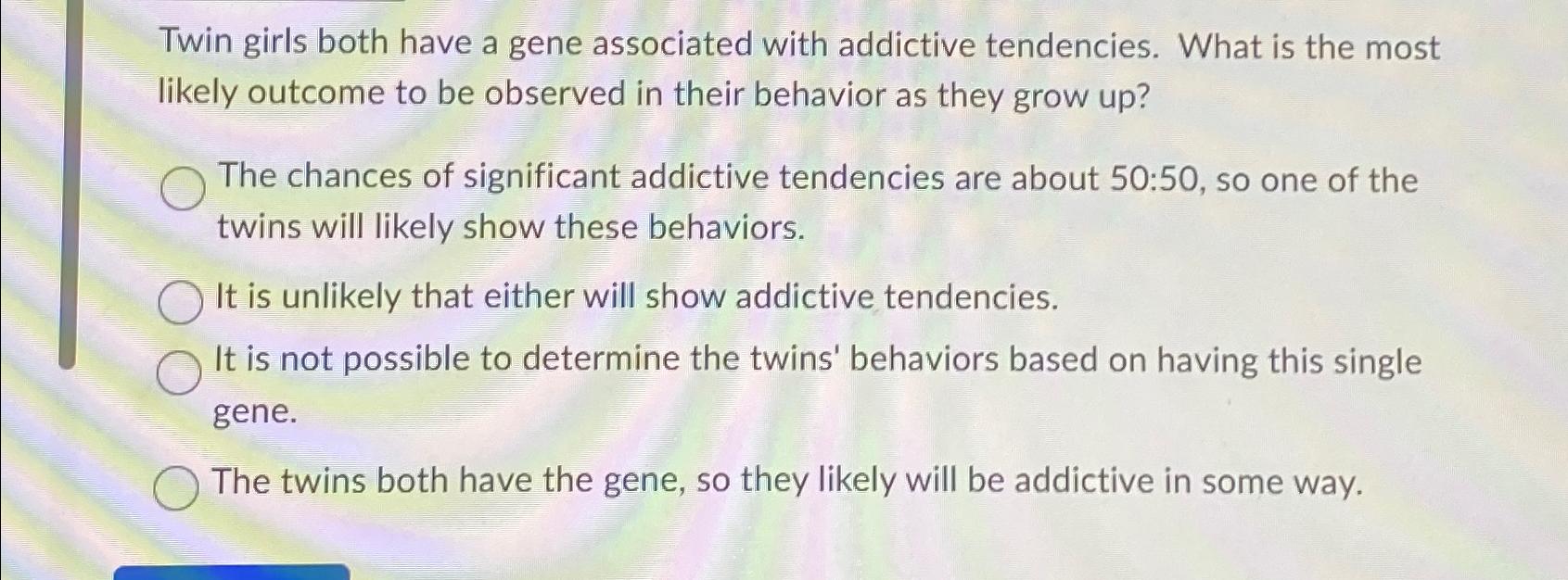 Solved Twin girls both have a gene associated with addictive | Chegg.com