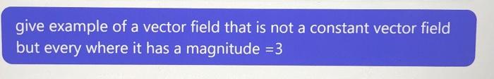 Solved give example of a vector field that is not a constant | Chegg.com Solved give example of a vector field that is not a constant | Chegg.com