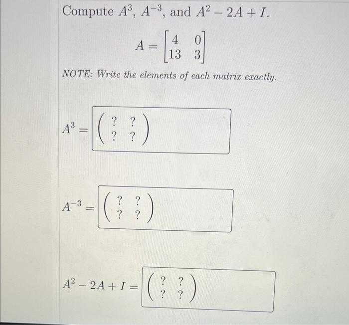 Solved Compute A3,A−3, and A2−2A+I. A=[41303] NOTE: Write | Chegg.com