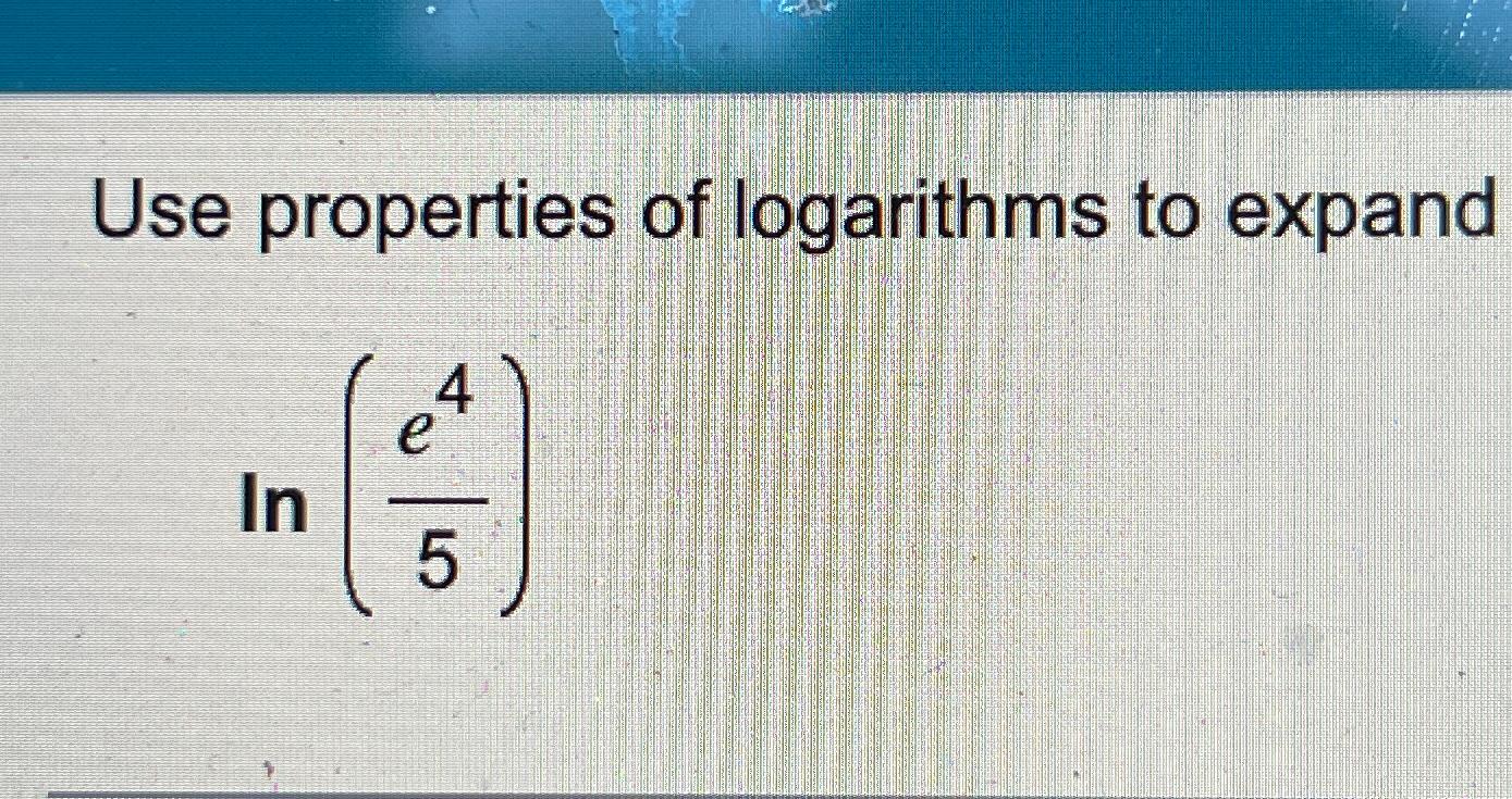 Solved Use properties of logarithms to expandln(e45) | Chegg.com