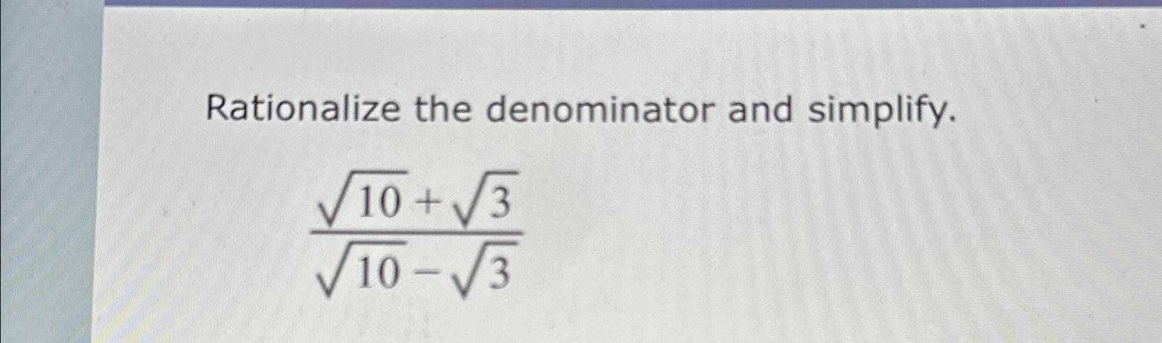 Solved Rationalize the denominator and simplify.102+32102-32 | Chegg.com