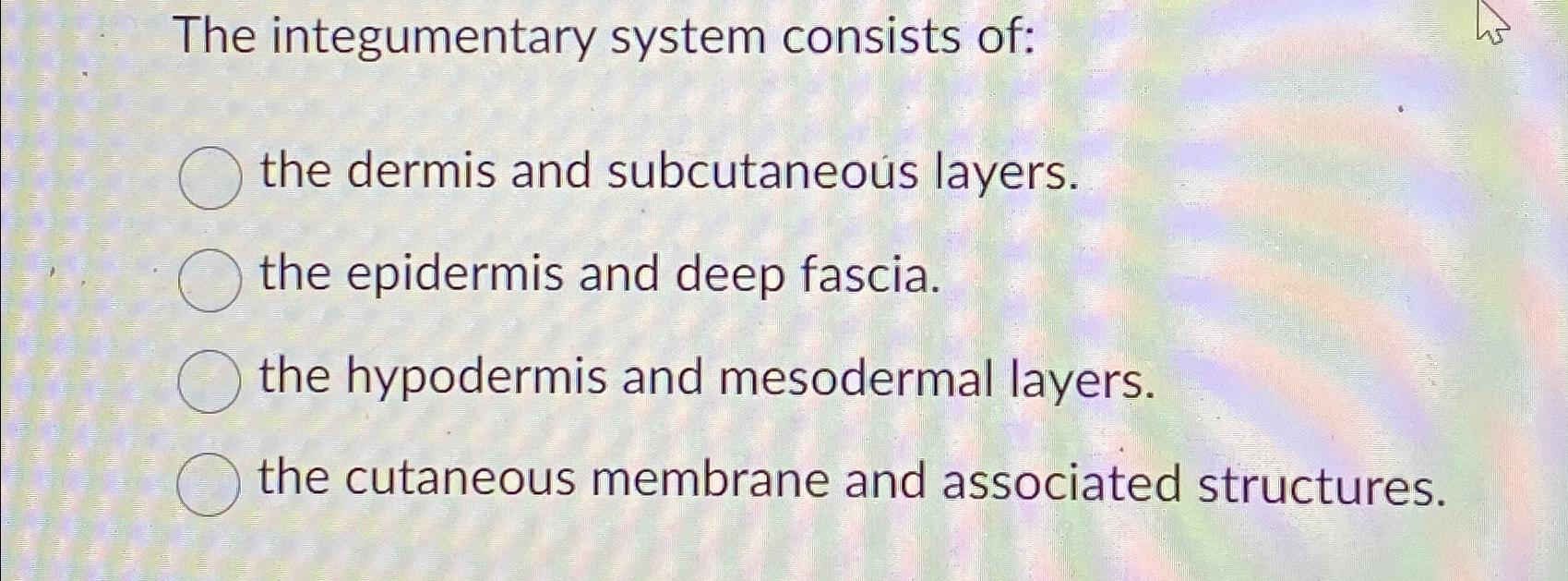 Solved The integumentary system consists of: | Chegg.com