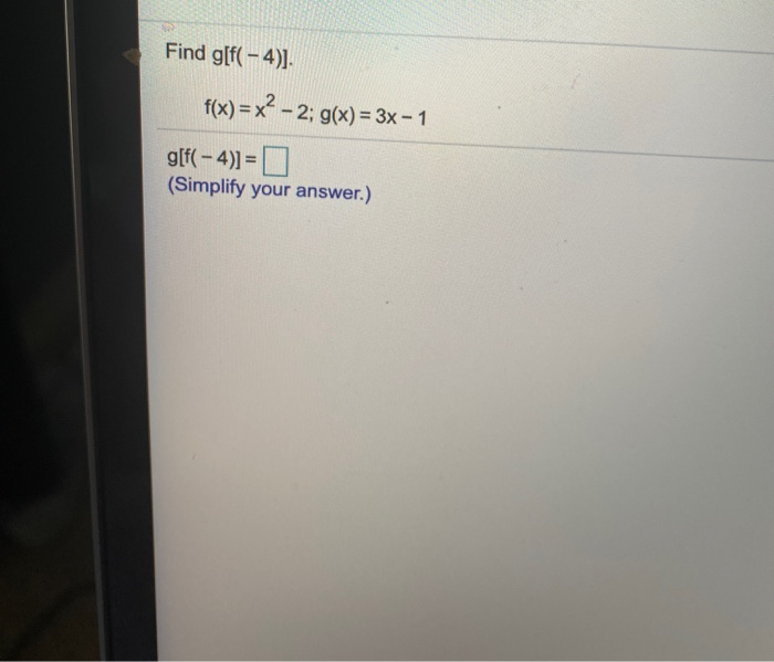 Solved Find g[f(-4)] f(x) = x² - 2; g(x) = 3x - 1 g[f( - 4)] | Chegg.com