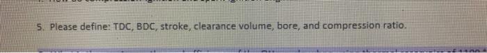 Solved 5. Please define: TDC, BDC, stroke, clearance volume, | Chegg.com