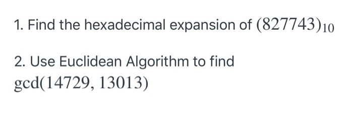 Solved 1. Find the hexadecimal expansion of (827743)10 2. | Chegg.com
