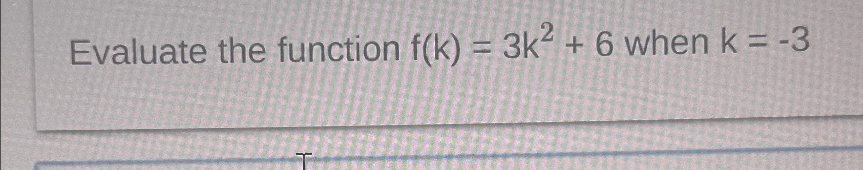 Solved Evaluate the function f(k)=3k2+6 ﻿when k=-3 | Chegg.com
