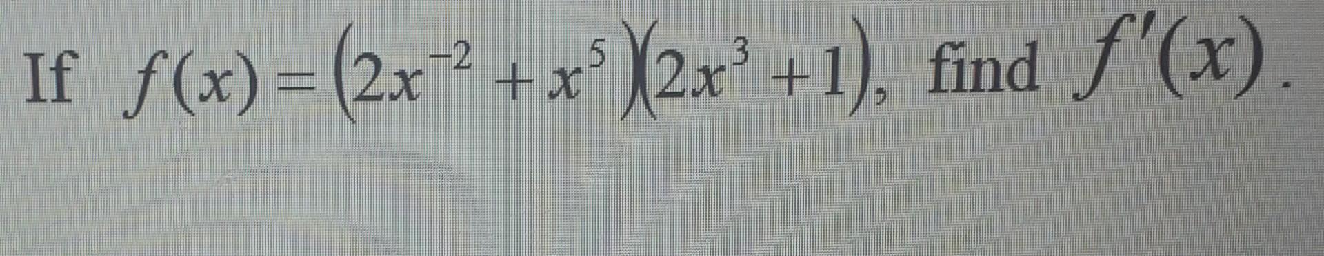 Solved -2 5 If f(x) = (2x 2 + x*X2x +1) find f'(x). + x + | Chegg.com