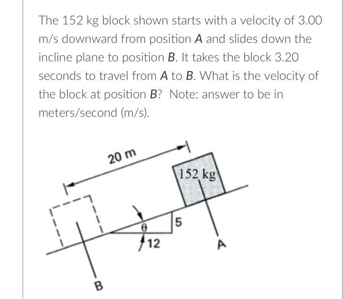 Solved The 152 kg block shown starts with a velocity of 3.00 | Chegg.com